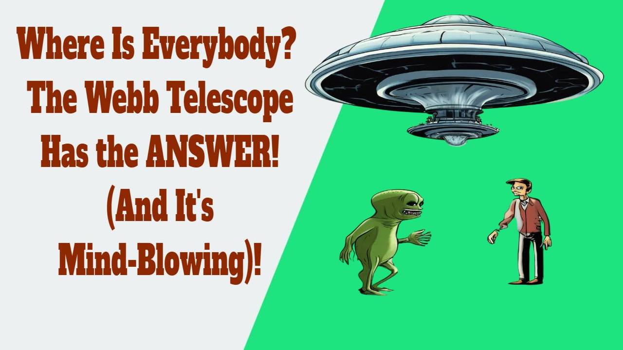 Where Is Everybody? The Webb Telescope Has the ANSWER! (And It's Mind-Blowing)