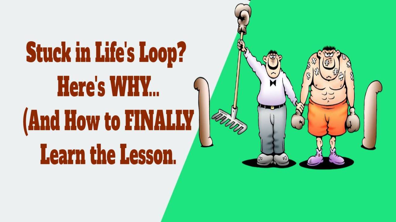 Stuck in Life's Loop? Here's WHY... (And How to FINALLY Learn the Lesson