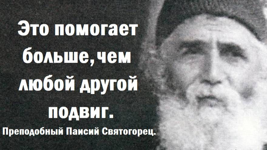 Это помогает больше, чем любой другой подвиг. Преподобный Паисий Святогорец.