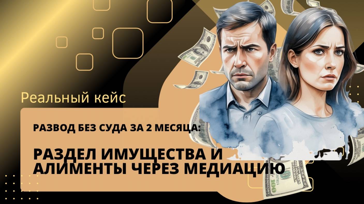 Развод без суда за 2 месяца: раздел имущества и алименты через медиацию | Реальный кейс