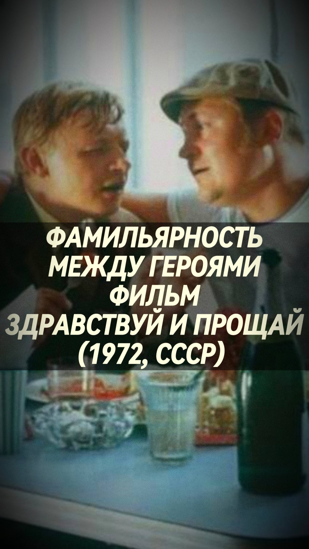 ФАМИЛЬЯРНОСТЬ МЕЖДУ ГЕРОЯМИ В ФИЛЬМЕ "ЗДРАВСТВУЙ И ПРОЩАЙ" (1972, СССР) Самопознание через кино