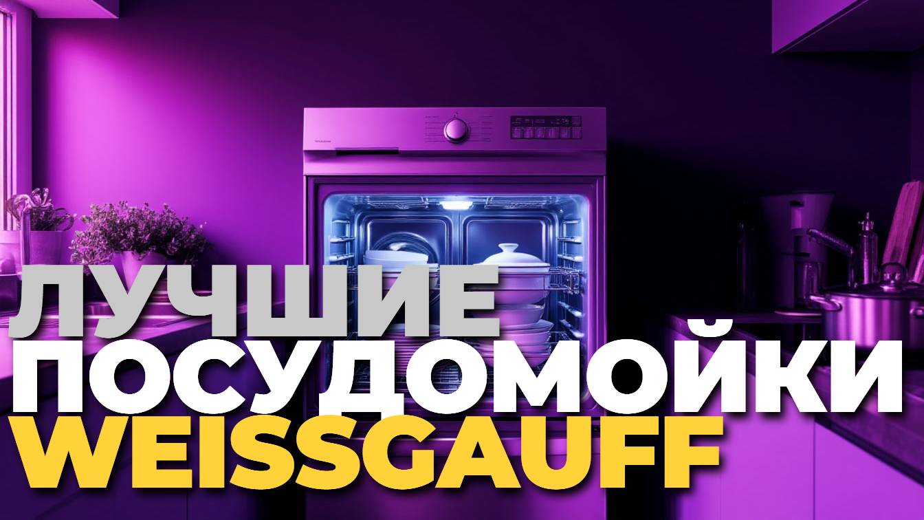 ТОП-5 посудомоечных машин Weissgauff — какой выбрать? Обзор лучших моделей!