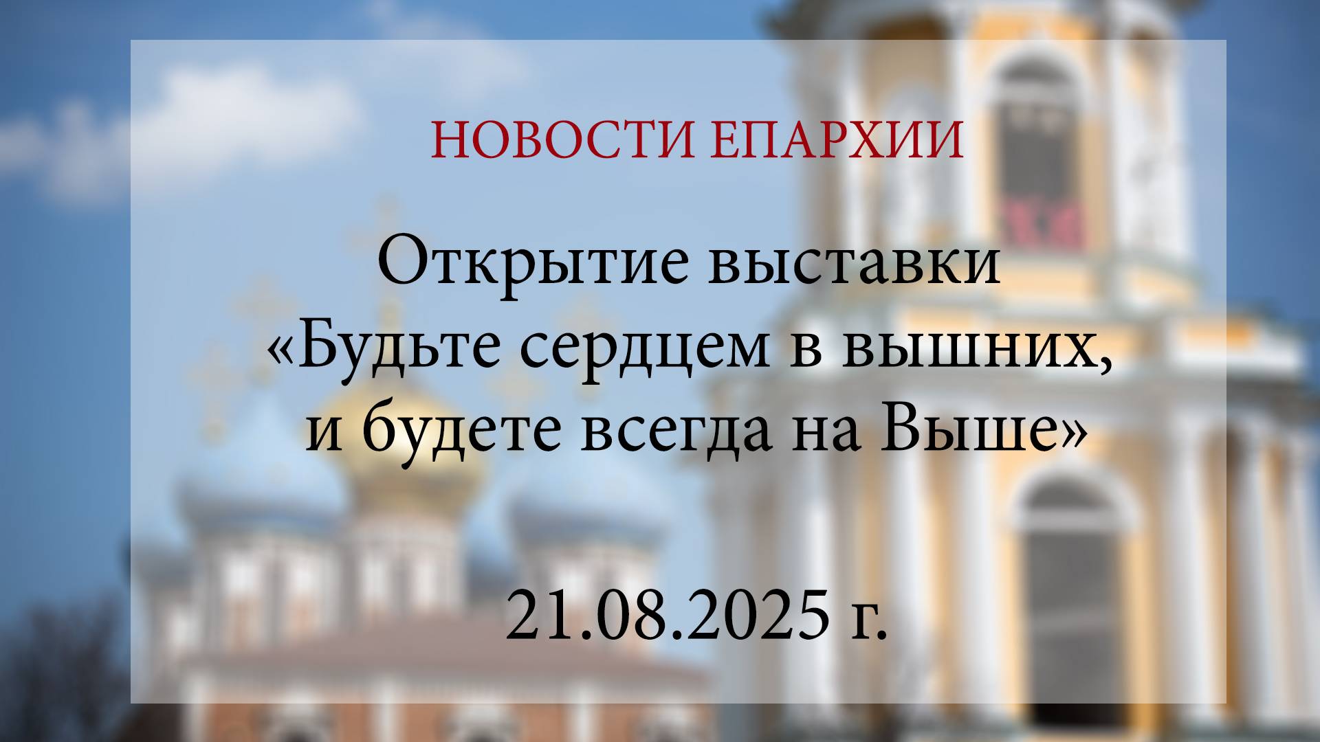 Открытие выставки «Будьте сердцем в вышних, и будете всегда на Выше» (21.08.2025 г.)