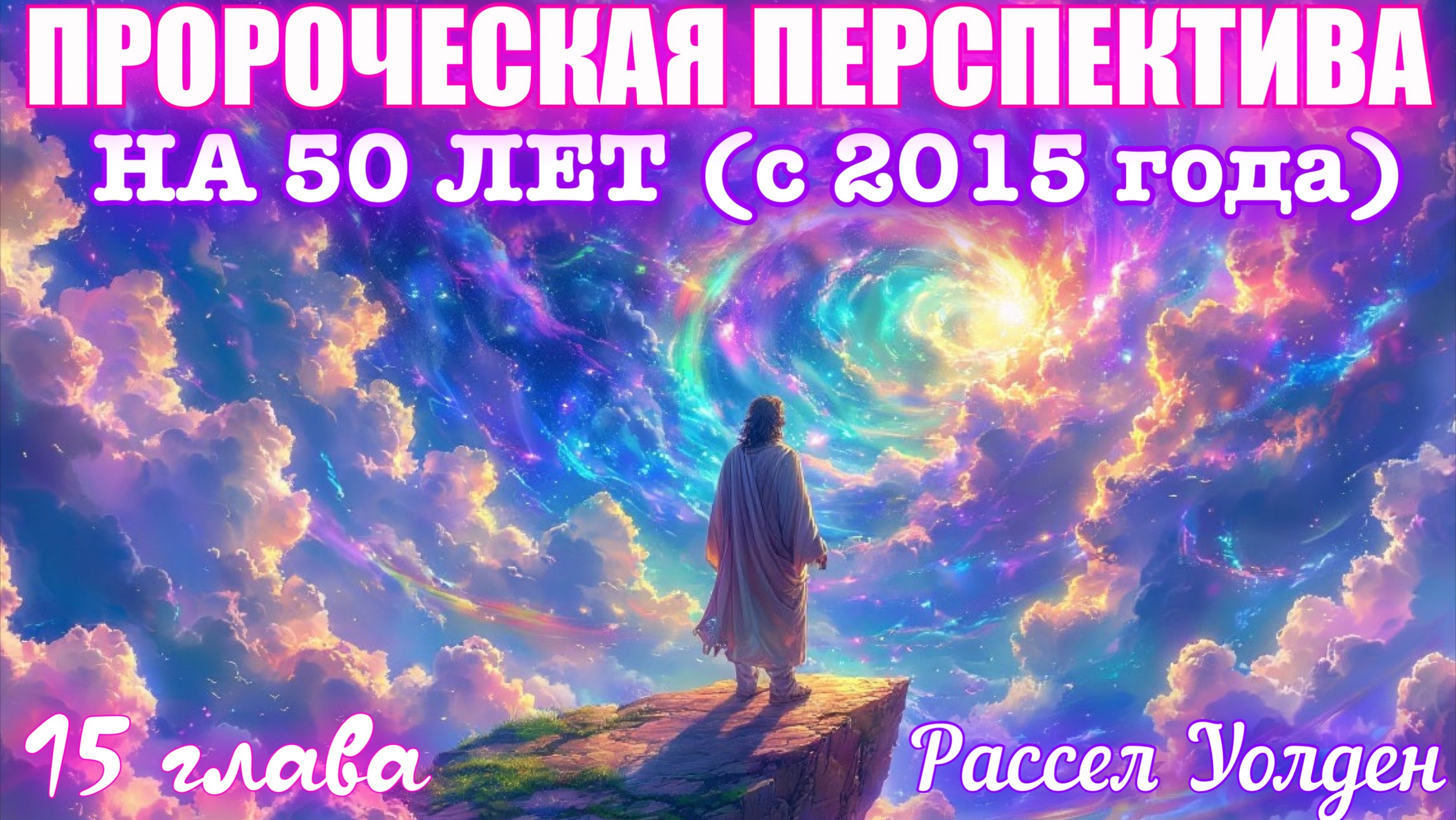 ПРОРОЧЕСКАЯ ПЕРСПЕКТИВА: СЛЕДУЮЩИЕ 50 ЛЕТ (с 2015 г.). 15 глава.