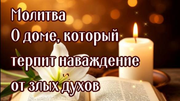 ЕСЛИ ВАШ ДОМ ТЕРПИТ НАВАЖДЕНИЯ ЗЛЫХ ДУХОВ, ИЛИ СТАЛИ СЛУЧАТЬСЯ НЕПРИЯТНОСТИ И БЕДЫ