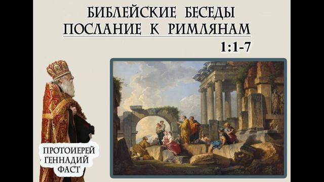 Римлянам 1:1-7. Протоиерей Геннадий Фаст. Библейские беседы 04.05.2025