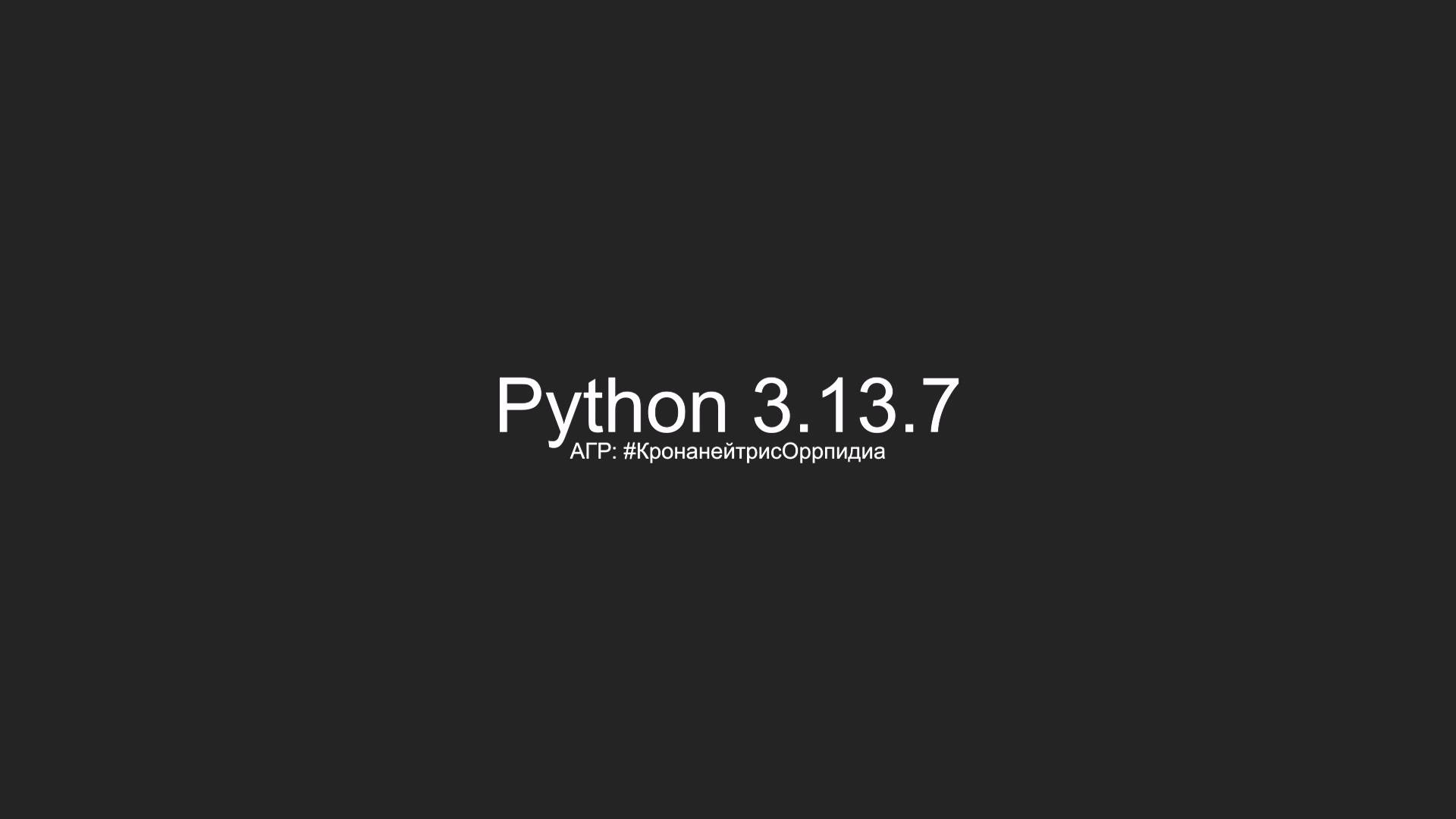 Python 3.13.7 (АГР: КронанейтрисОррпидиа)