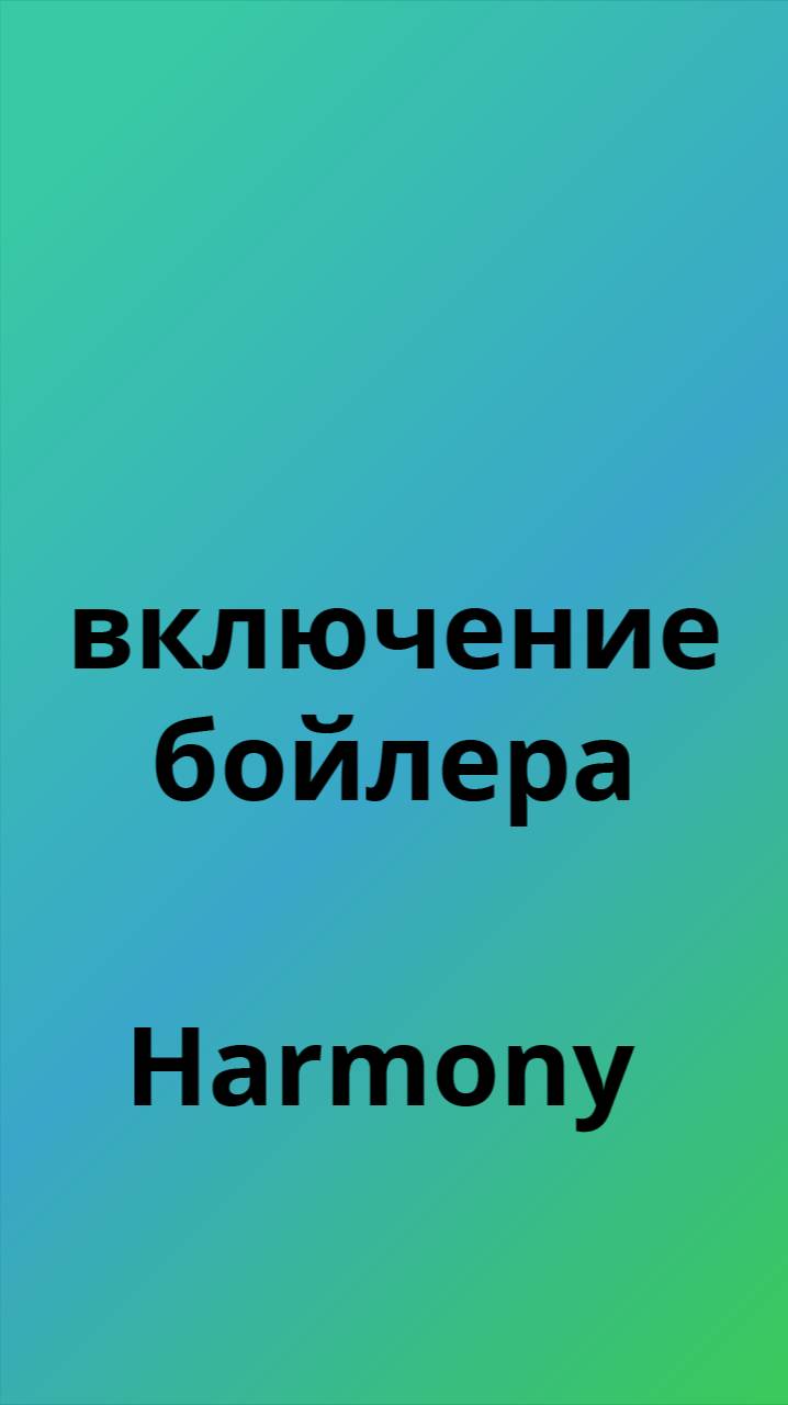 Harmony включение бойлера