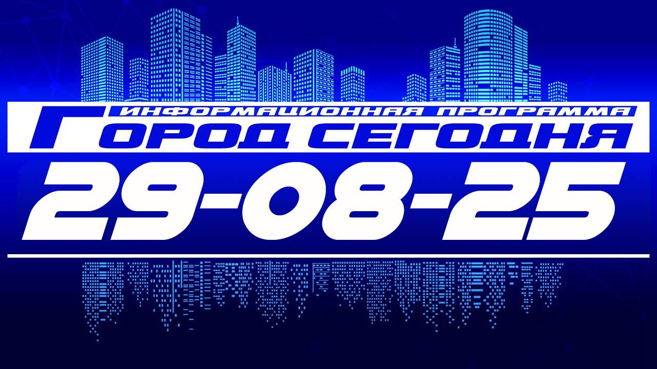Город сегодня. Выпуск от 29-08-25.