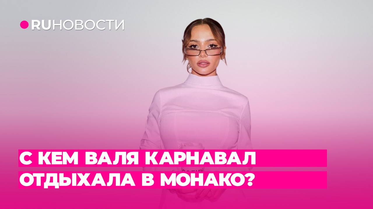 С кем Валя Карнавал отдыхала в Монако?