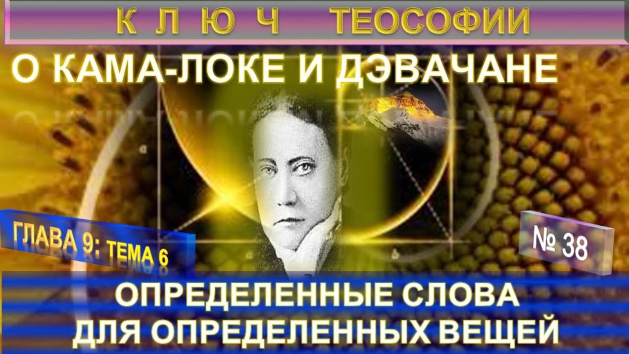 (38) ОПРЕДЕЛЕННЫЕ СЛОВА... -  О КАМА-ЛОКЕ И ДЭВАЧАНЕ КЛЮЧ ТЕОСОФИИ -  Е.П. Блаватская (1831-1891)