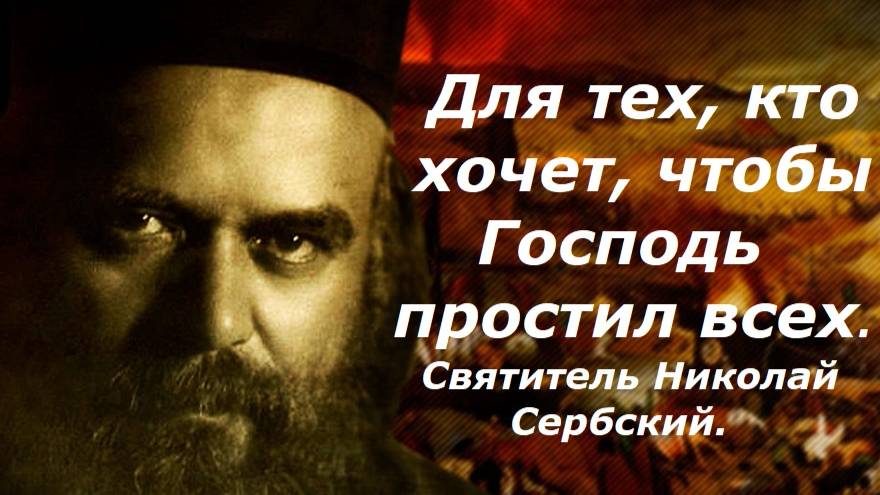 Для тех, кто хочет, чтобы Господь простил всех. Святитель Николай Сербский.