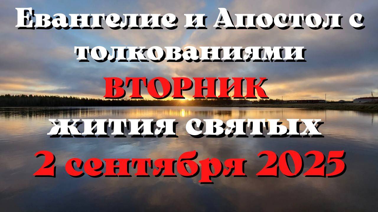 Евангелие дня 2 СЕНТЯБРЯ 2025 с толкованием.  Апостол дня.  Жития Святых.