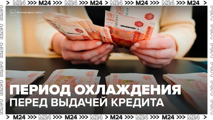 Банки РФ ввели период охлаждения перед выдачей кредитов - Москва 24