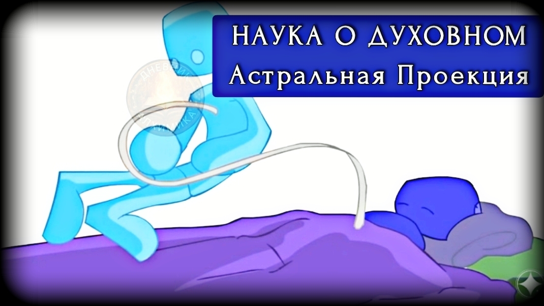 Наука о Духовном | АСТРАЛЬНАЯ ПРОЕКЦИЯ