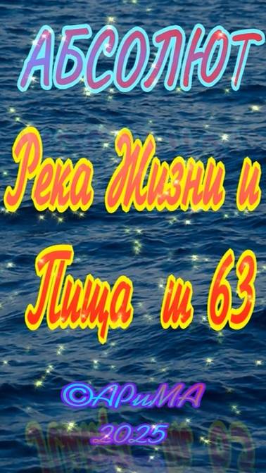 ш 63 Река Жизни и Пища АБСОЛЮТ ©АРиМА 02-09-25