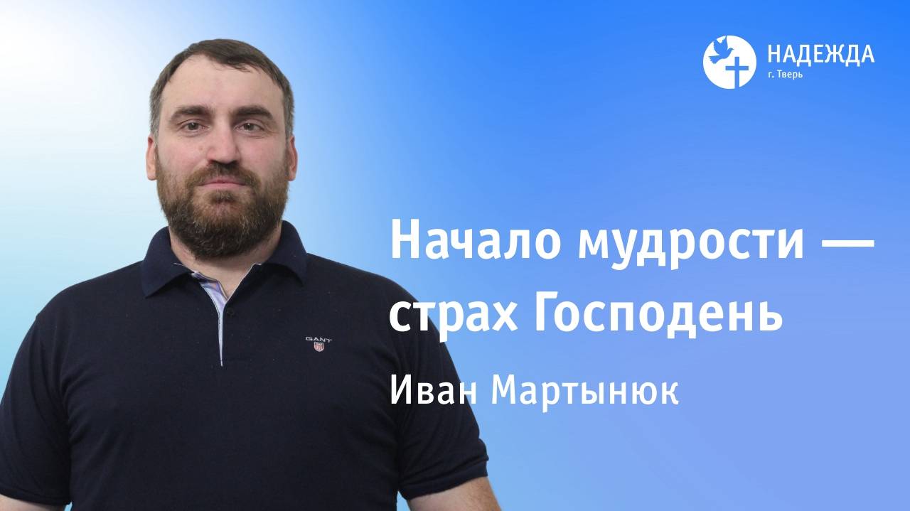 НАЧАЛО МУДРОСТИ - СТРАХ ГОСПОДЕНЬ | Проповедует Иван Мартынюк | 31 августа 2025