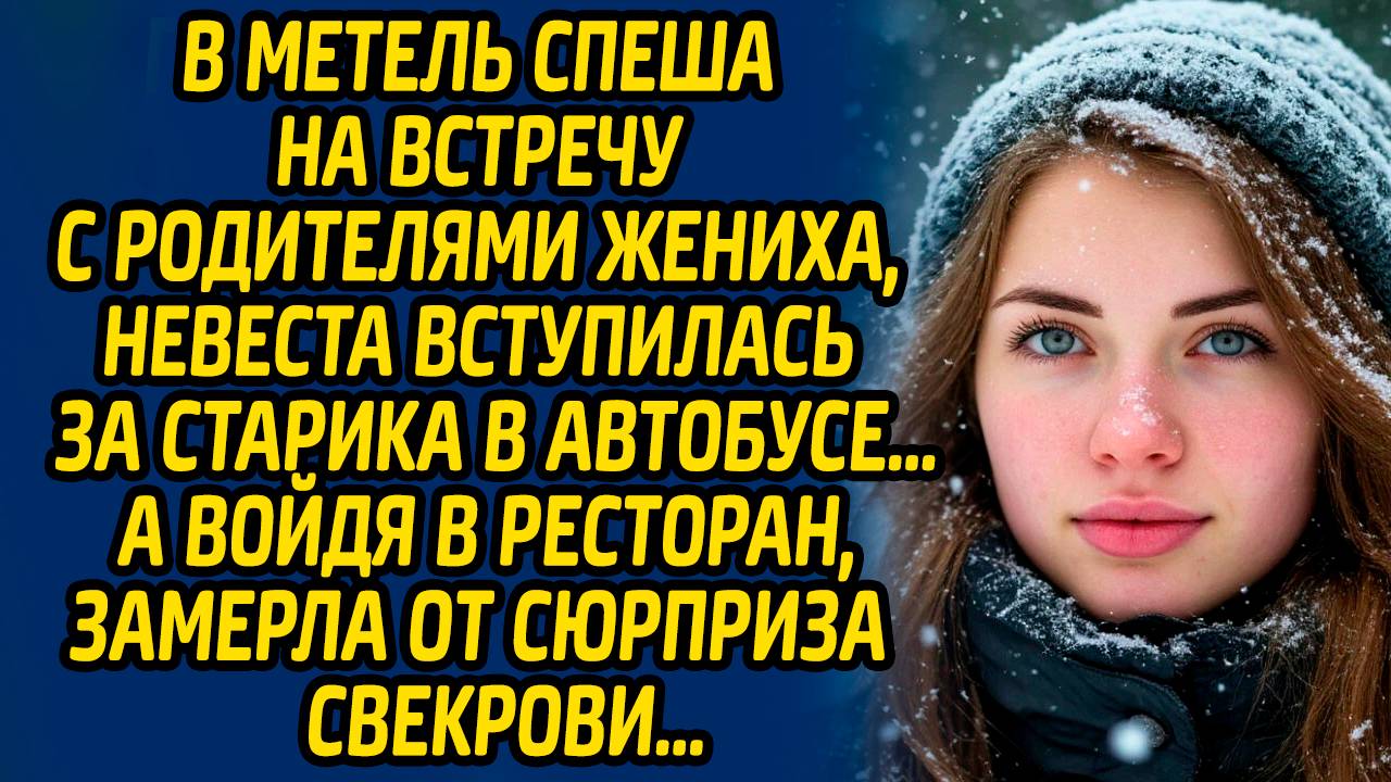 В метель спеша на встречу с родителями жениха, невеста вступилась за старика в автобусе, а войдя в..