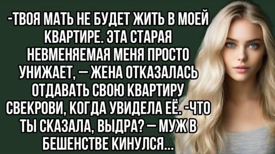 -Твоя мать не будет жить в моей квартире. Эта старая невменяемая меня . Жизненная история