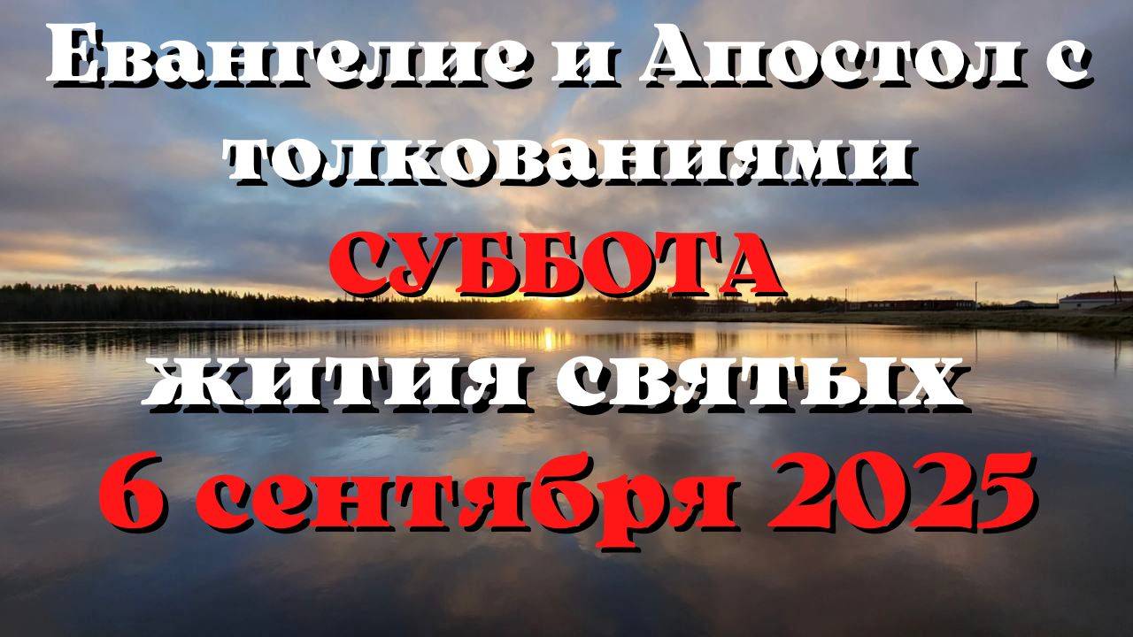 Евангелие дня 6 СЕНТЯБРЯ 2025 с толкованием.  Апостол дня.  Жития Святых.