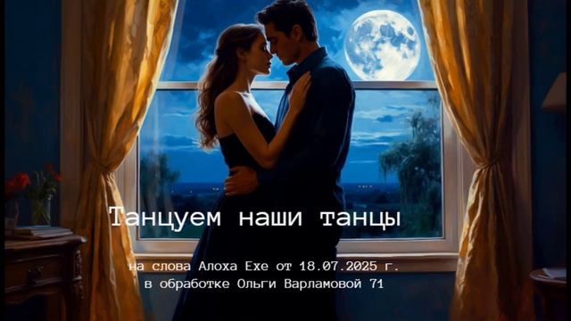 Танцуем наши танцы. Песня на слова Алоха Ехе от 18.07.2025 г. в обработке Ольги Варламовой 71 от 04.