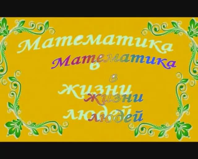 Фильм Математика в жизни людей (групповой проект учащихся)