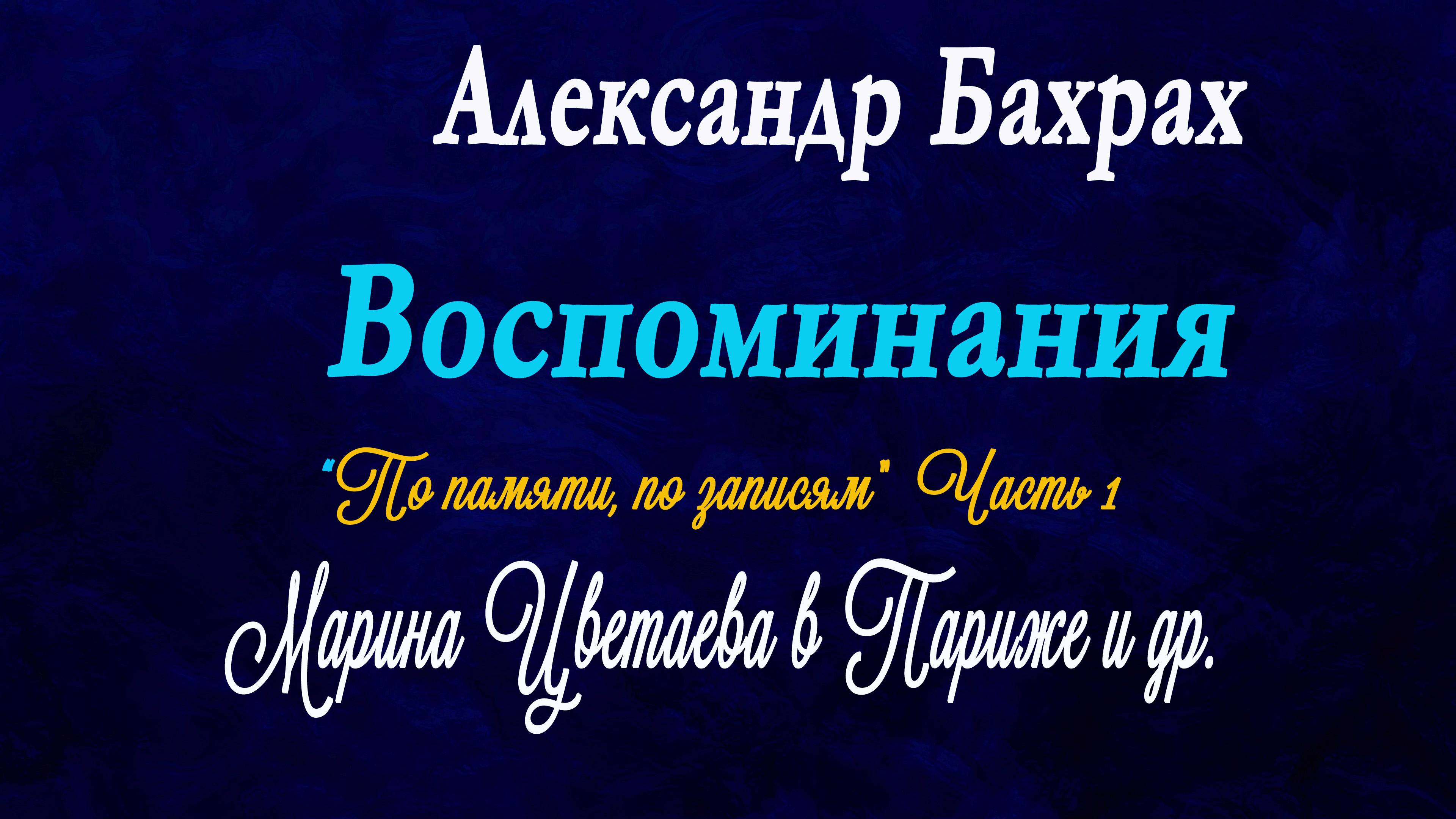 Бахрах Александр. Воспоминания. Марина Цветаева в Париже.Ночь с А.Белым.Отец Аполлона. ч.1