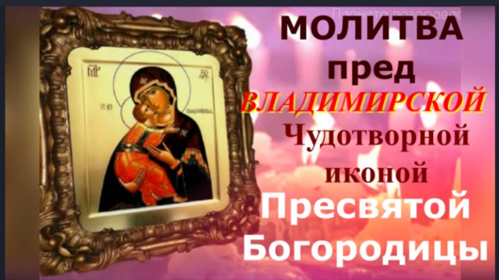 Молитва Пресвятой.Богородице пред чудотворной иконой"Владимирской"  от вся́каго искуше́ния