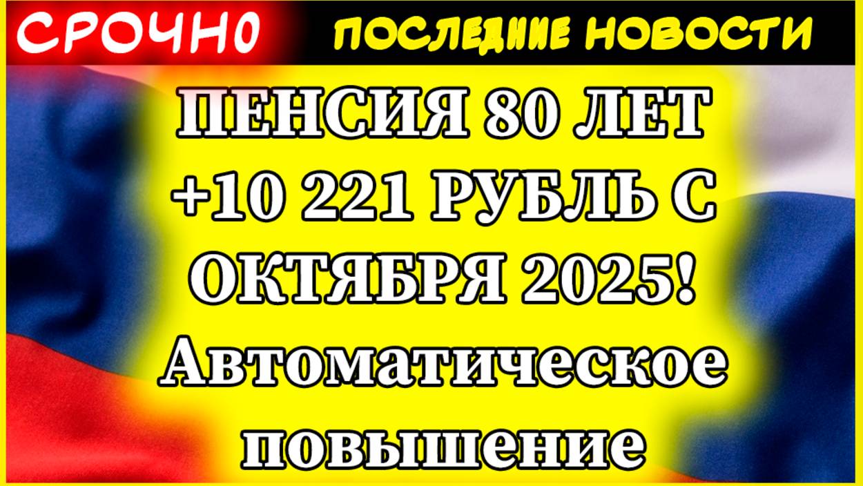ПЕНСИЯ 80 ЛЕТ +10 221 РУБЛЬ С ОКТЯБРЯ 2025! Автоматическое повышение пенсии
