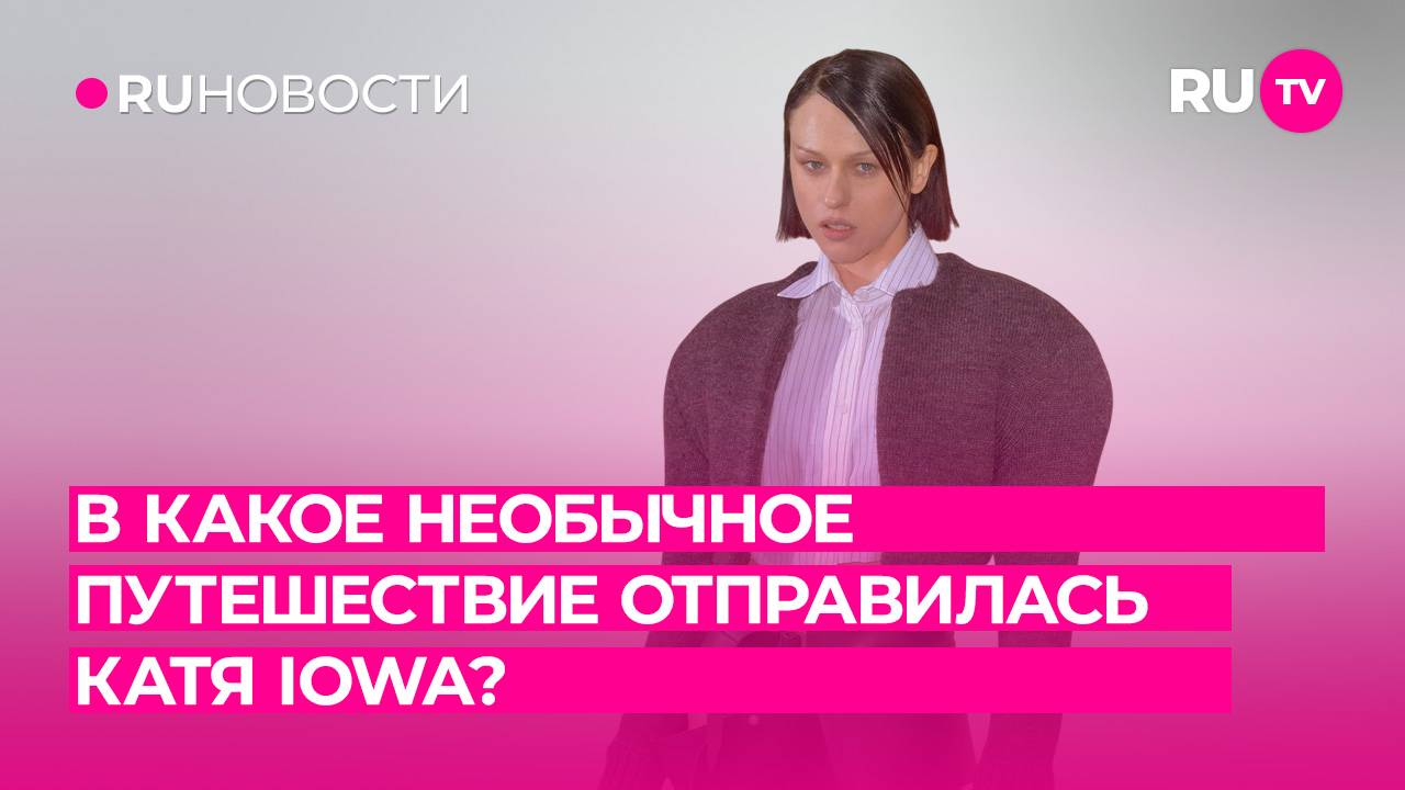 В какое необычное путешествие отправилась Катя Айова?