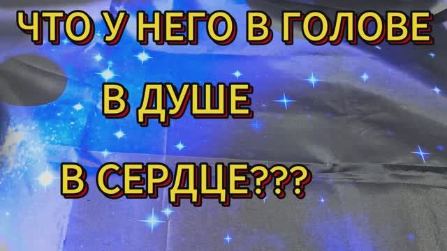 ⭐ 🌟 💫 ✨ ЧТО У НЕГО В ДУШЕ 🔮  В ГОЛОВЕ 🔮  В СЕРДЦЕ💕 💓 💖