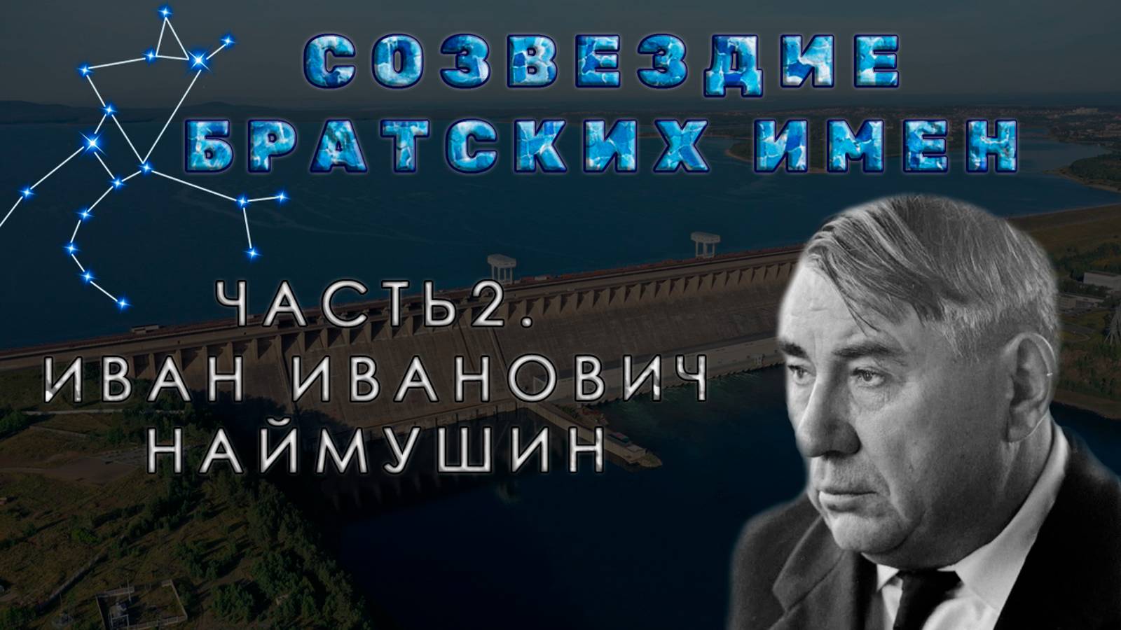 "СОЗВЕЗДИЕ БРАТСКИХ ИМЕН: И.И.НАЙМУШИН. ЧАСТЬ 2" - цикл видеоинтервью к 70-летию города Братска.