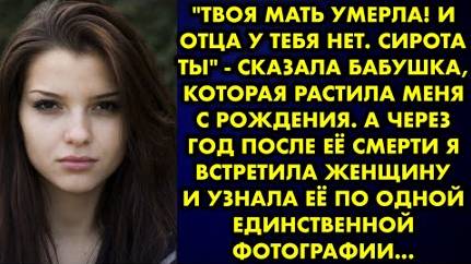 -Твоя мать умерла! И отца у тебя нет. Сирота ты, - сказала бабушка, которая растила меня с рождения