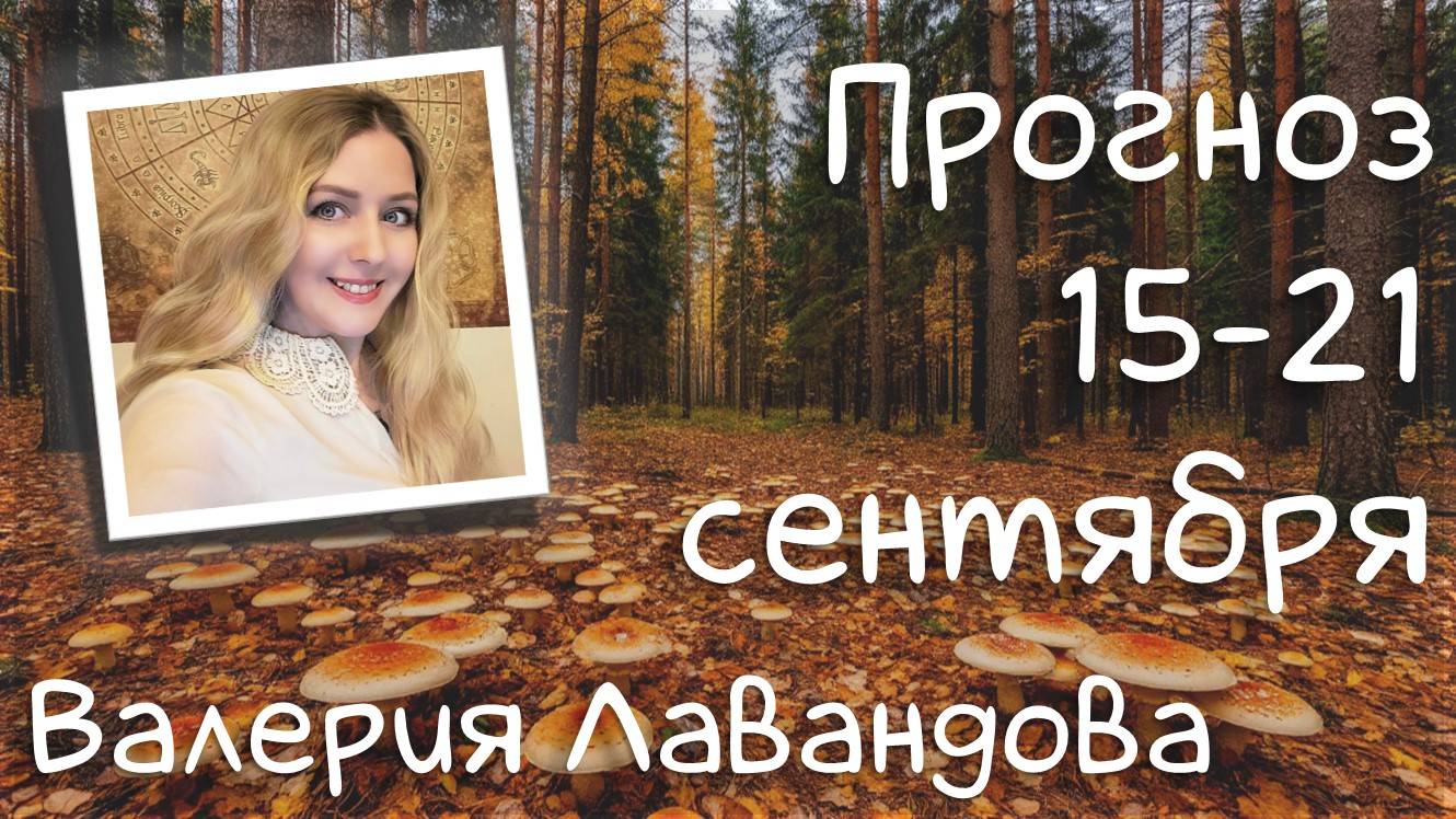 ГОРОСКОП НА НЕДЕЛЮ 15-21 сентября 2025. Валерия Лавандова, астро-прогноз на каждый день.