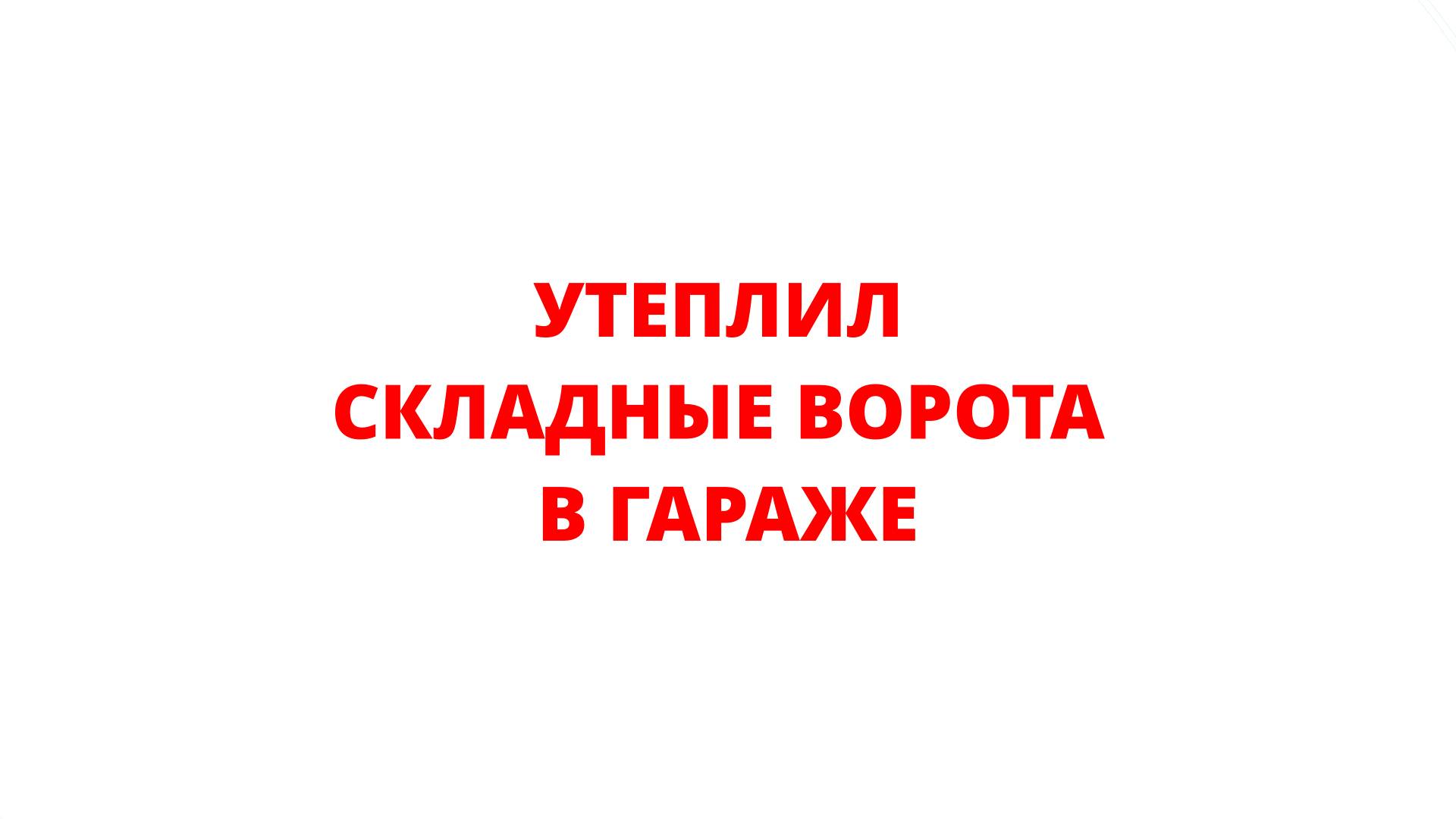 БЫСТРО И ДЕШЕВО УТЕПЛИЛ СКЛАДНЫЕ ВОРОТА В ГАРАЖЕ