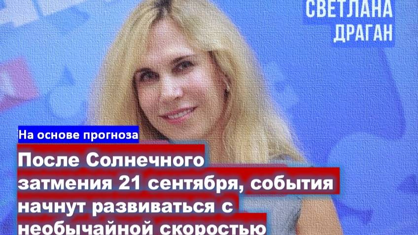 Солнечное Затмение 21 сентября: события начнут развиваться с необычайной скоростью. Светлана Драган