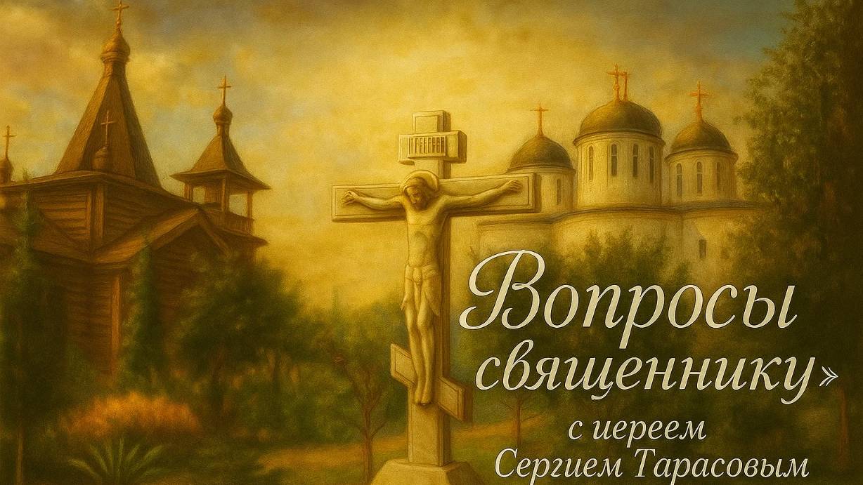 «Вопросы священнику» с иереем Сергием Тарасовым