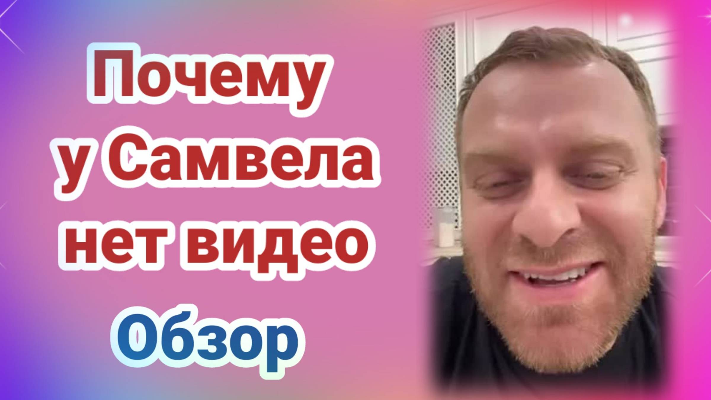 Обзор- почему у Самвела Адамяна нет видео.