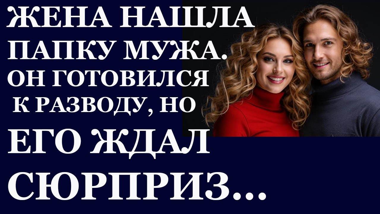 Истории из жизни. Жена нашла папку мужа. Он готовился к разводу, но его ждал сюрприз Аудио рассказы