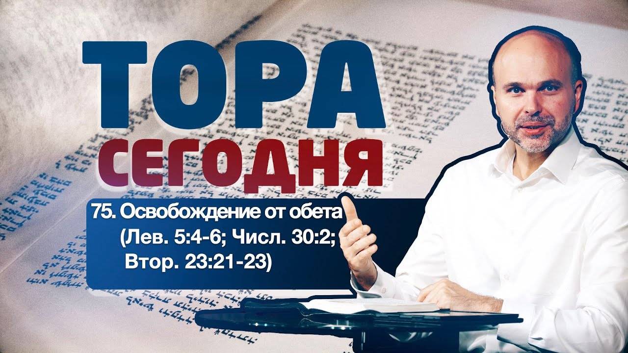 Тора сегодня 075: Освобождение от обета (Левит 5:4-6; Числа 30:2; Второзаконие 23:21-23) | лекция