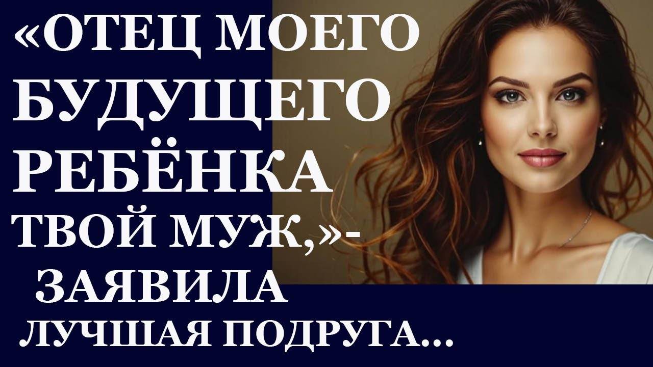 Истории из  жизни. Отец моего будущего ребенка твой муж заявила  лучшая подруга Аудио рассказы