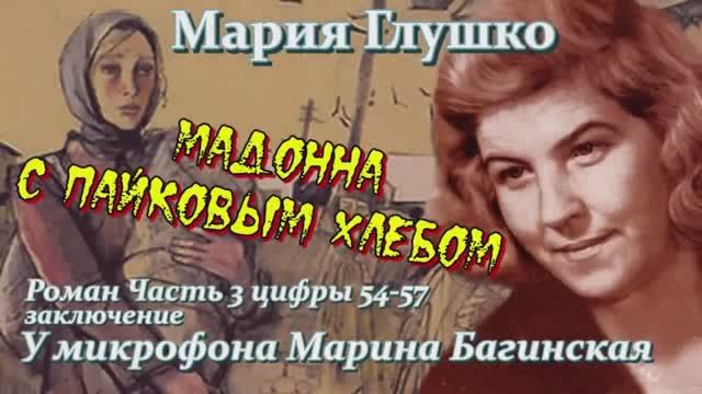 Мария Глушко _Мадонна с пайковым хлебом_ Роман Часть 3 цифры 54-57 окончание Читает Марина Багинская