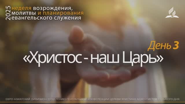 03. «Христос - наш Царь» _ Неделя возрождения, молитвы и планирования евангельского служения