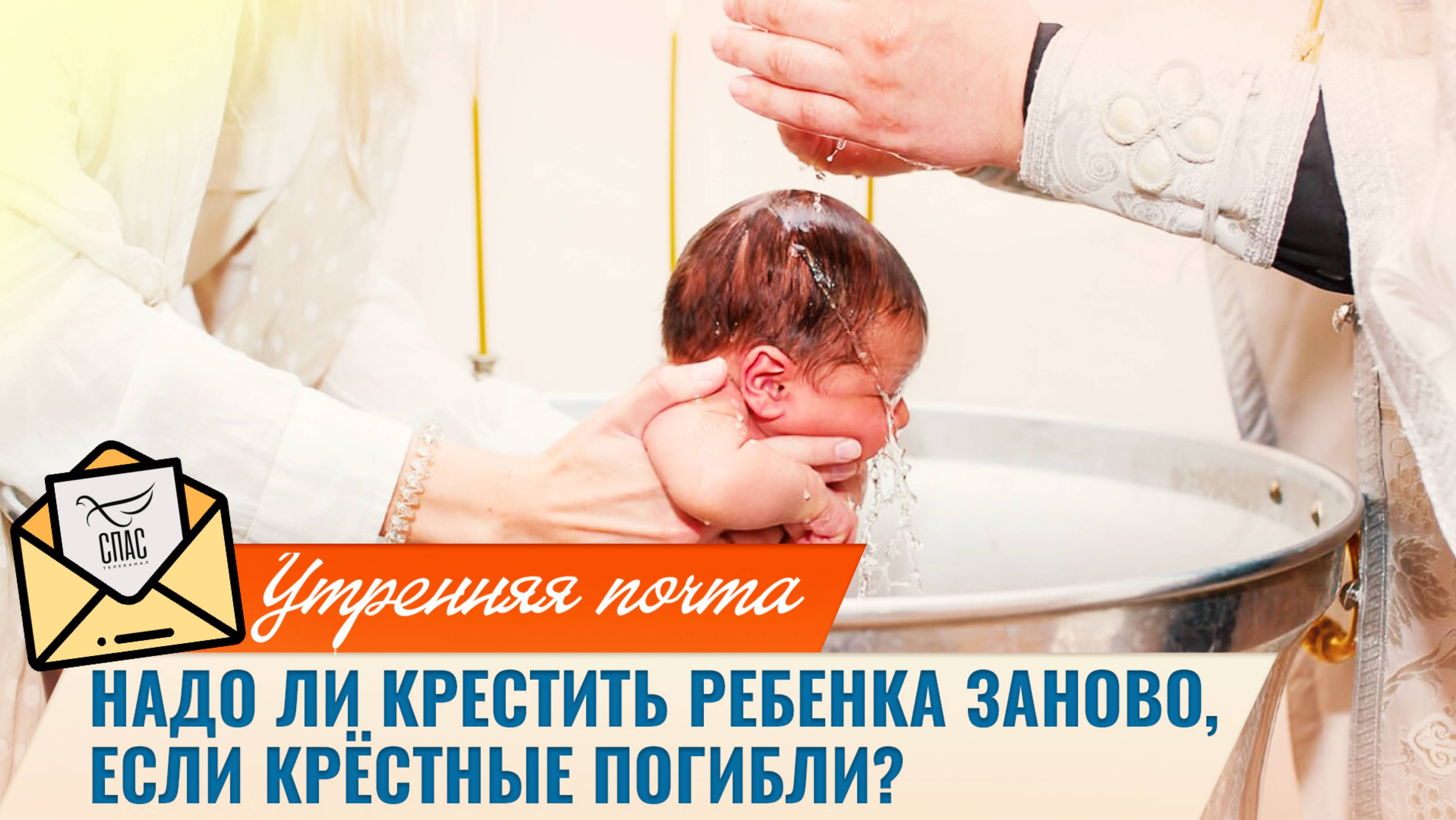Надо ли крестить ребенка заново, если крёстные погибли? / Утренняя почта