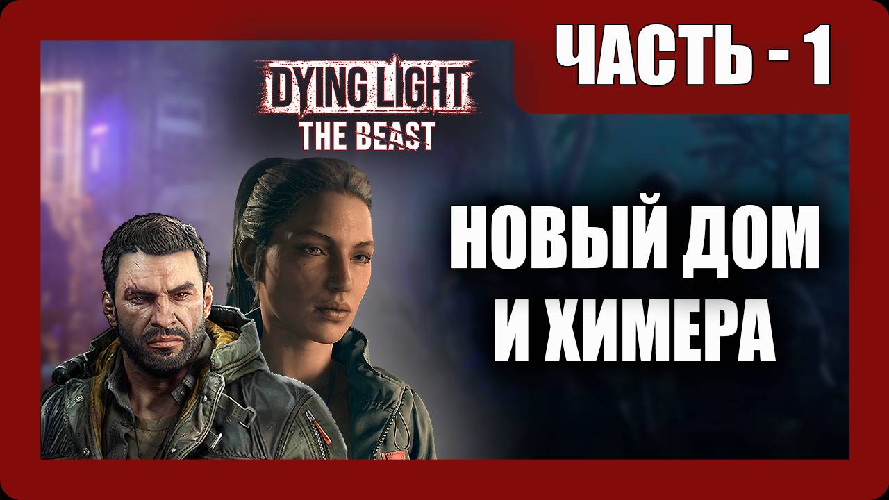 Dying Light: The Beast Прохождение - (Новый Дом и Химера) - Часть 1 [2025]