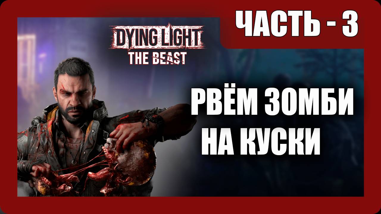 Dying Light: The Beast Прохождение - (Рвём Зомби на Куски) - Часть 3 [2025]