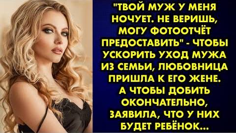 -Твой муж у меня ночует. Не веришь, могу фотоотчет предоставить, - чтобы ускорить уход мужа из семьи