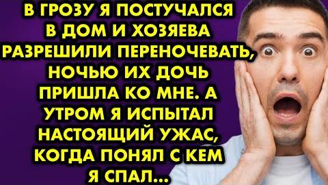 В грозу я постучался в дом и хозяева разрешили переночевать, ночью их дочь пришла ко мне. А утром...