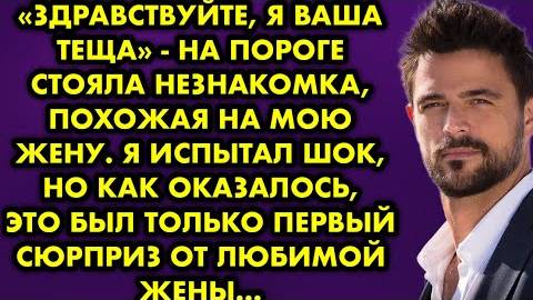 -Здравствуйте, я ваша тёща, - на пороге стояла незнакомка, похожая на мою жену. Я испытал шок, но...