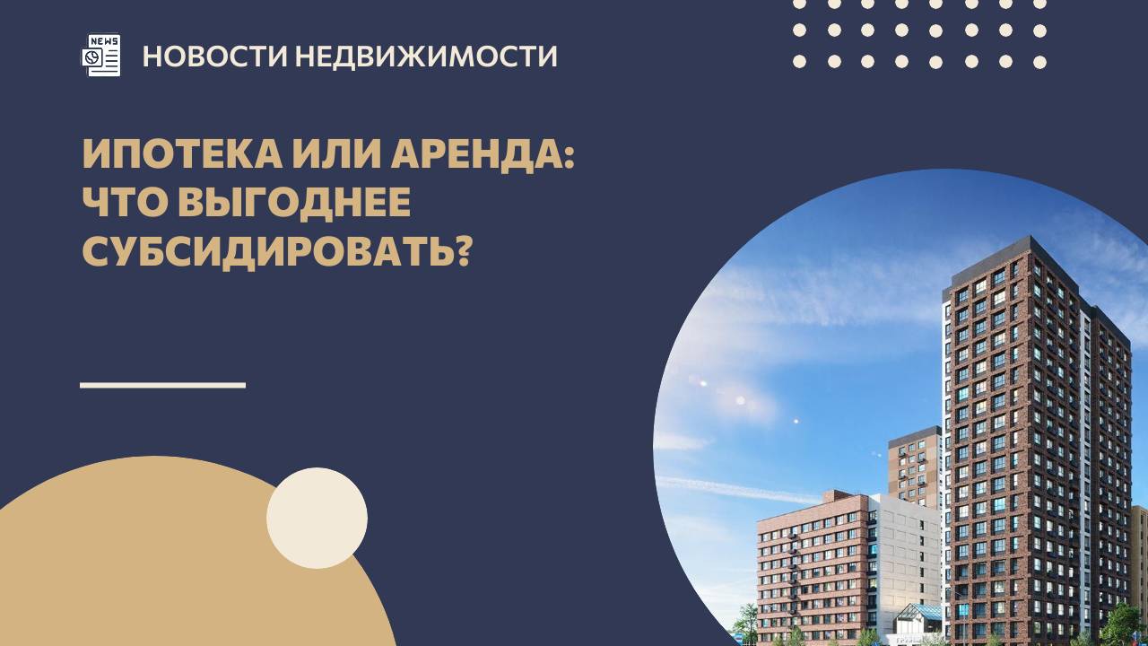 Ипотека или аренда: что выгоднее субсидировать?